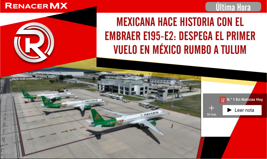 ️ Mexicana hace historia con el Embraer E195-E2: despega el primer vuelo en México rumbo a Tulum